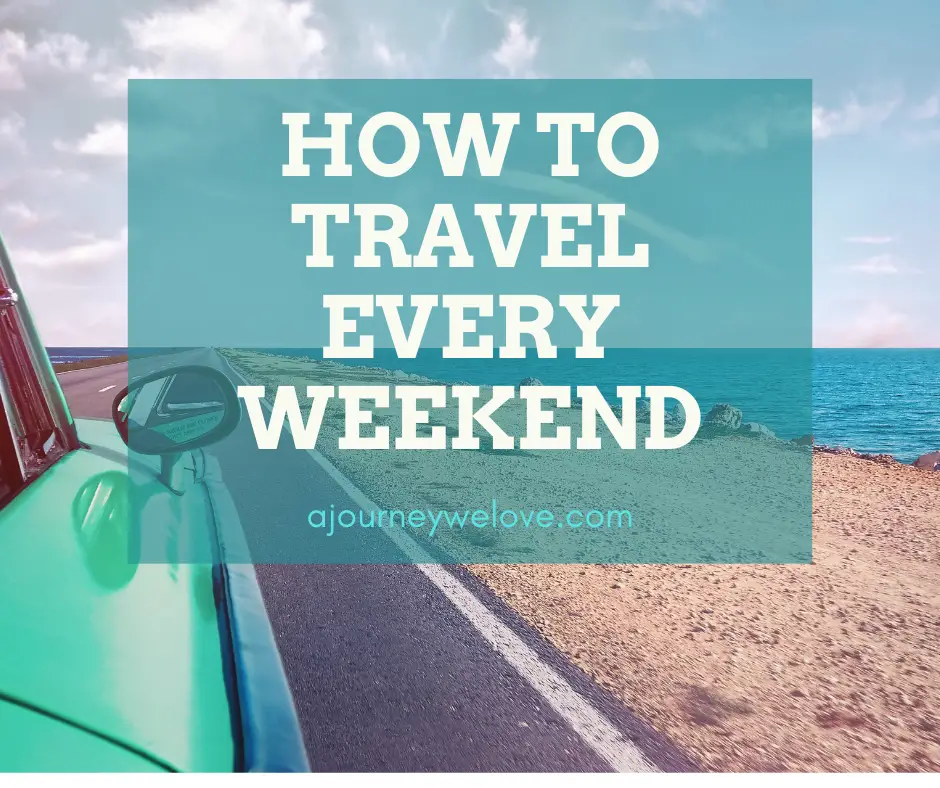 How to Travel Every Weekend — A Journey We Love